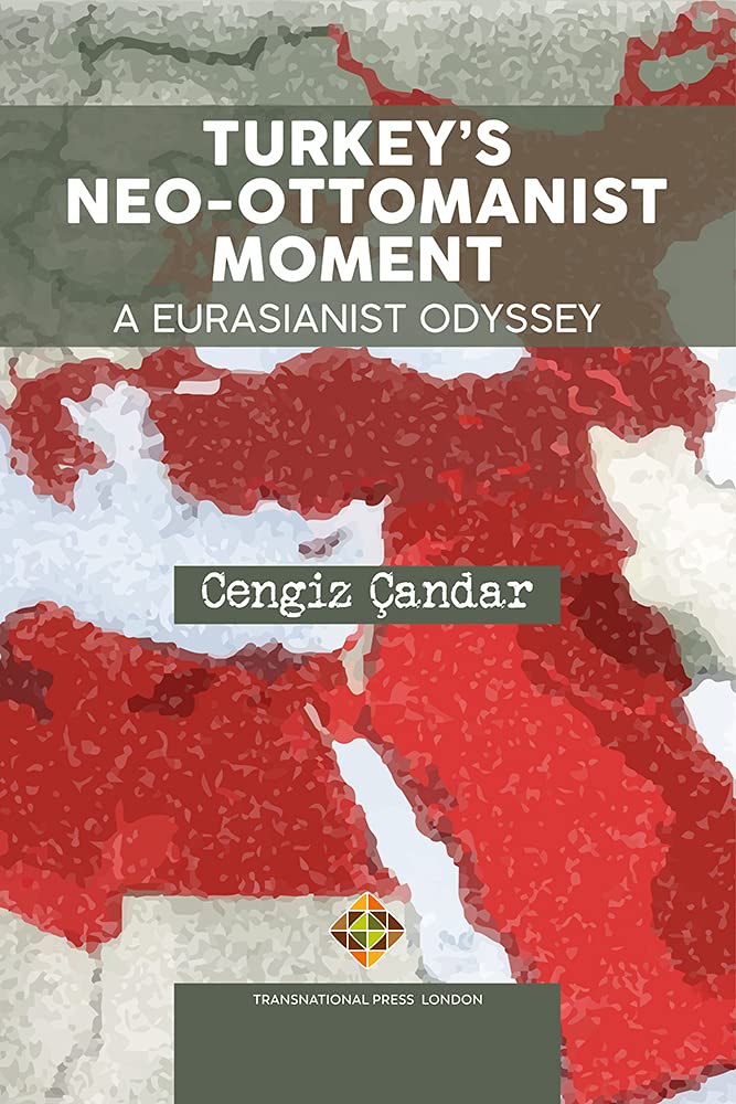 Turkey’s Neo-Ottomanist Moment - A Eurasianist Odyssey by Cengiz Çandar ...