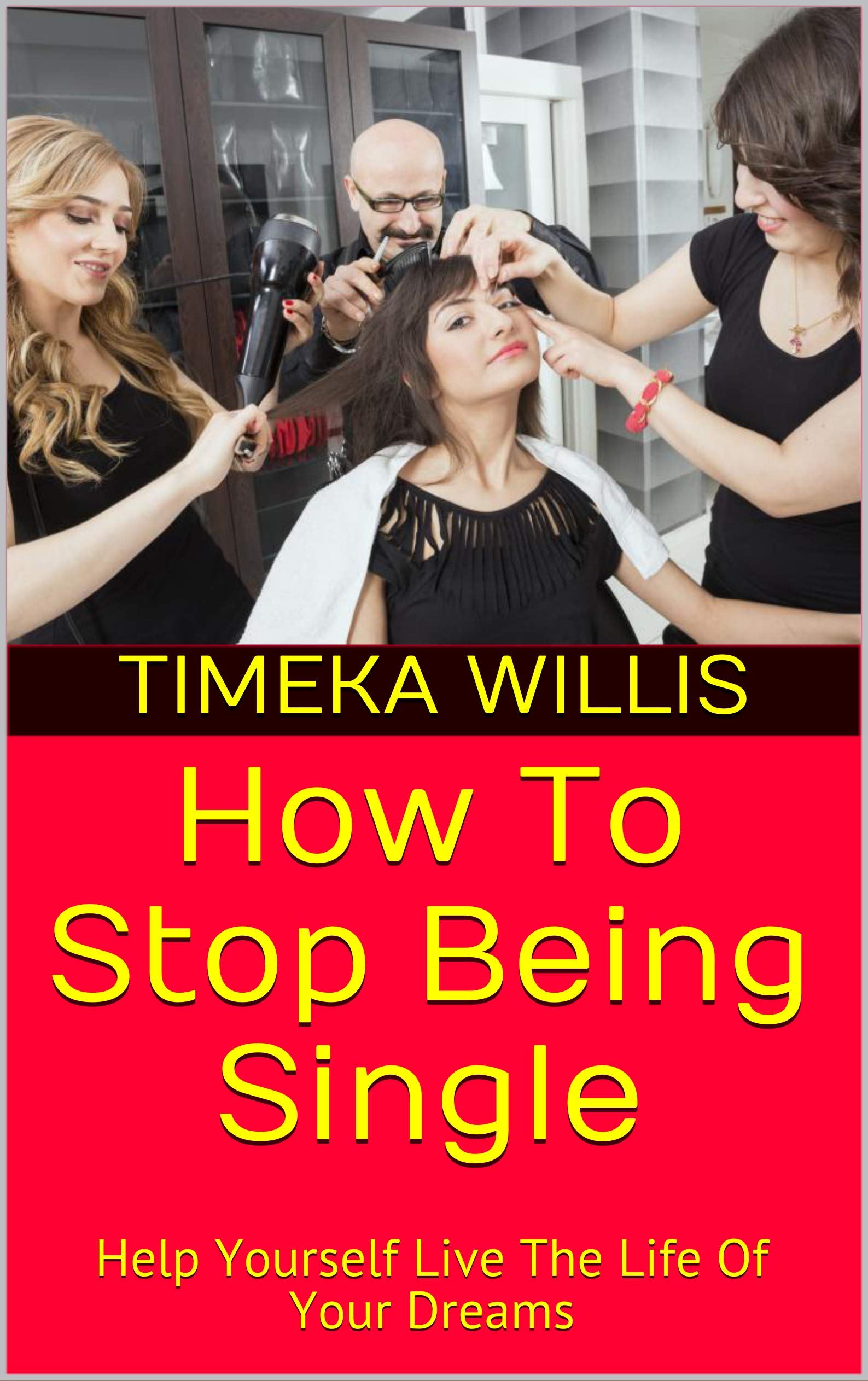 How To Stop Being Single: Help Yourself Live The Life Of Your Dreams by ...