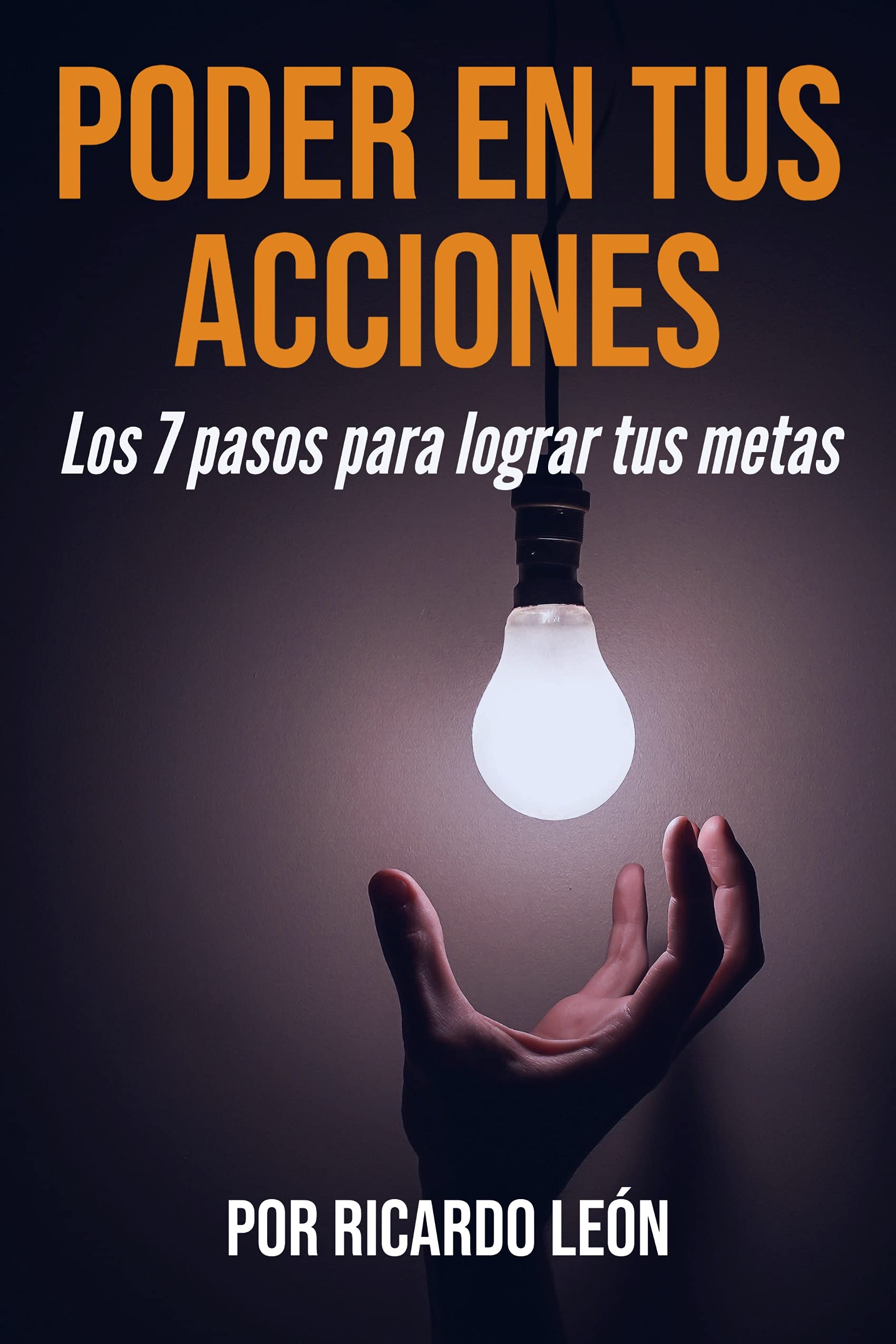 PODER EN TUS ACCIONES: Los 7 pasos para alcanzar tus metas y lograr el éxito. (Hábitos para ...