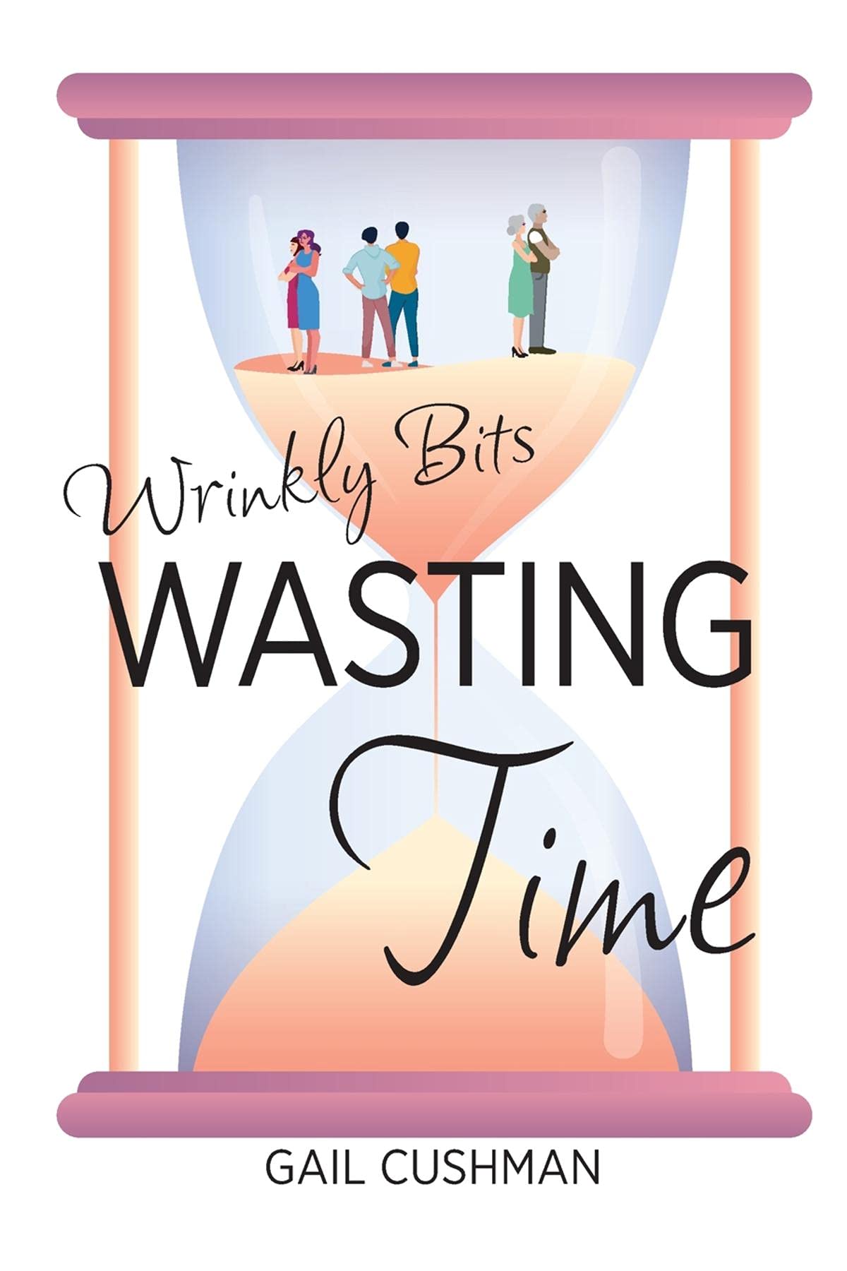 Wasting Time: A Wrinkly Bits Senior Hijinks Romance by Gail Cushman | Goodreads