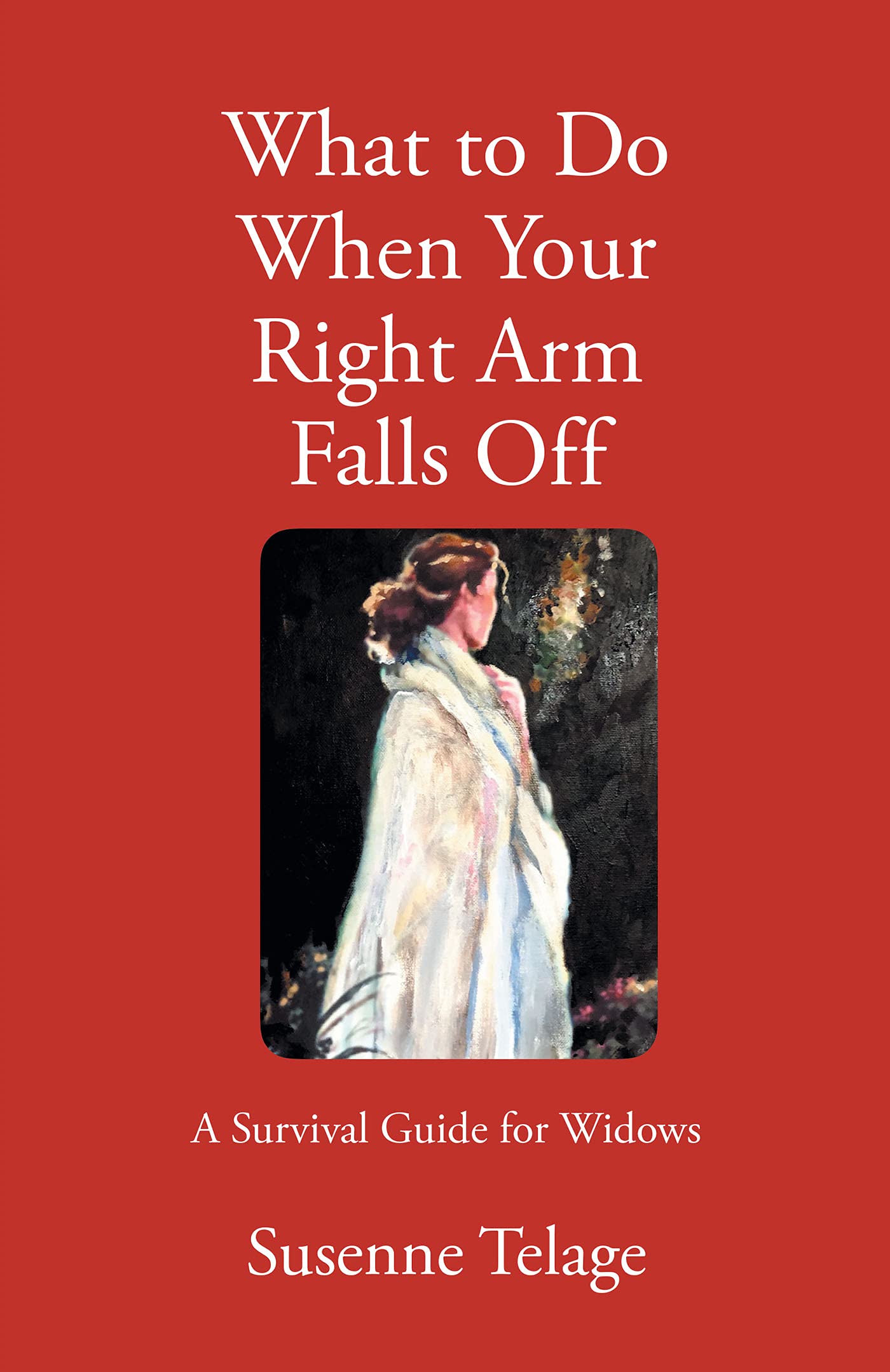 What to Do When Your Right Arm Falls Off: A Survival Guide for Widows ...