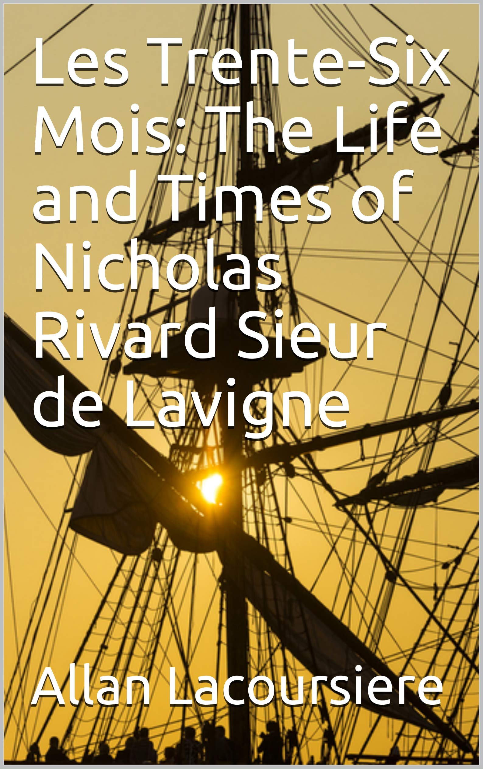 Les Trente-Six Mois: The Life and Times of Nicholas Rivard Sieur de ...