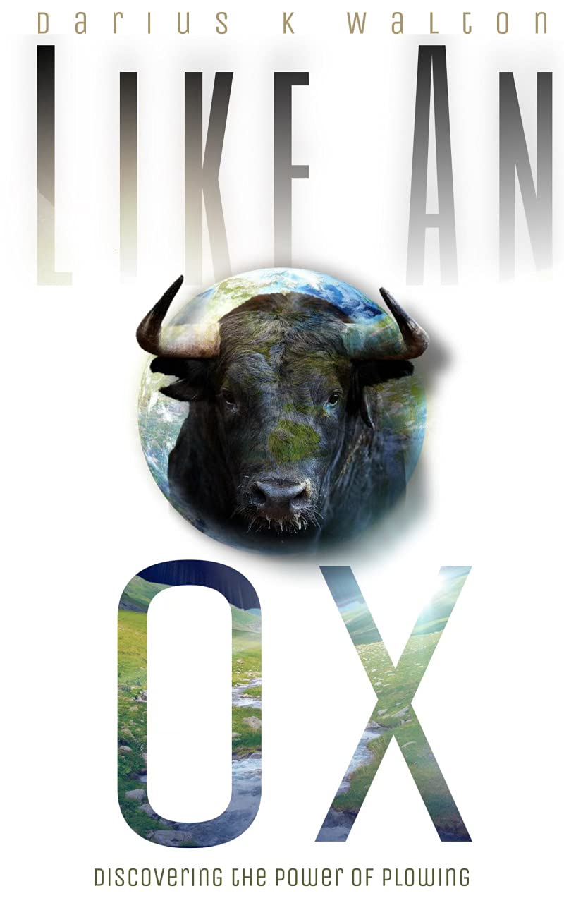 Like An Ox: Discovering the Power of Plowing by Darius Walton | Goodreads
