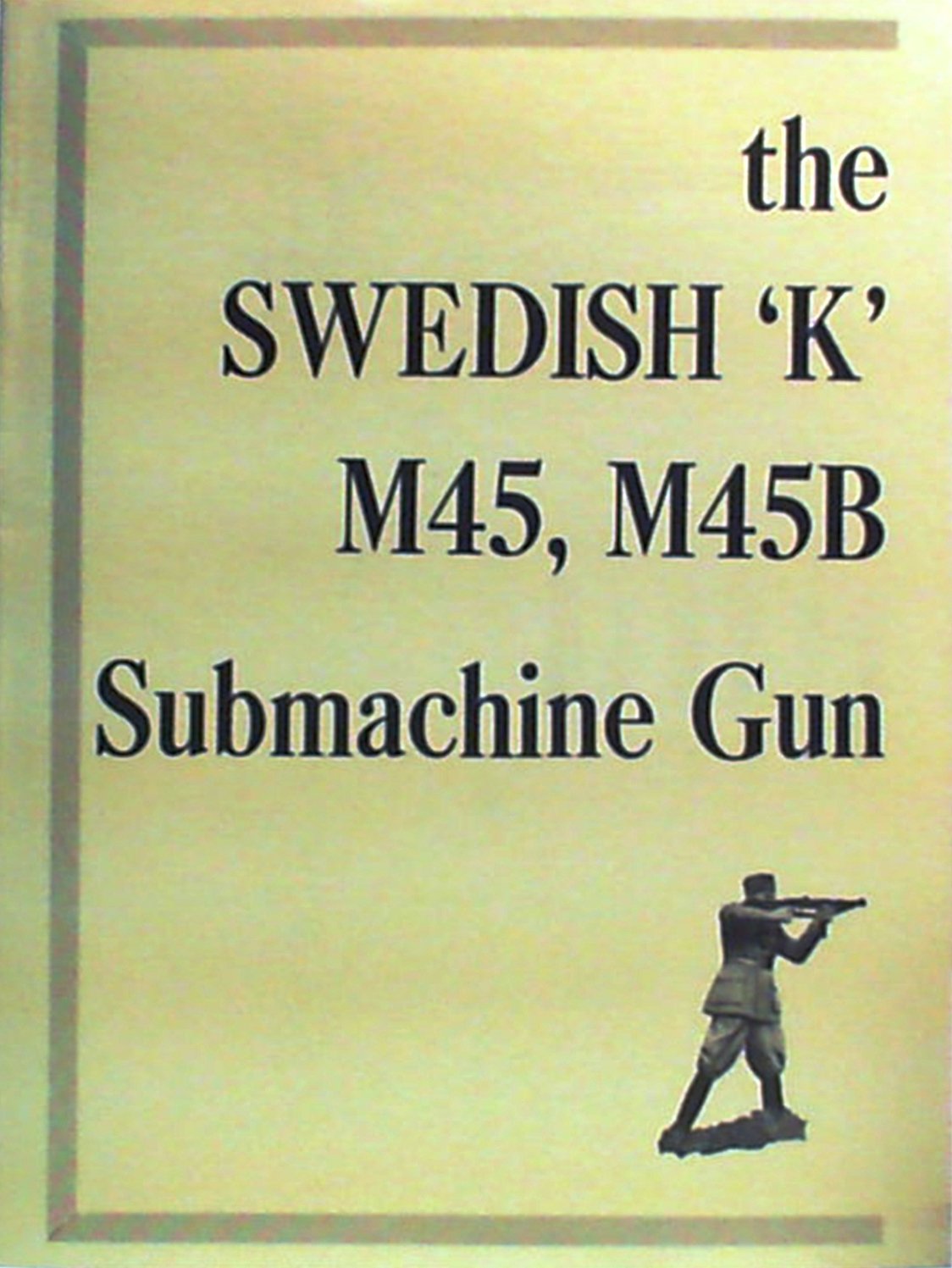 The Swedish K M45, M45B Submachine Gun by Compiled and Edited by Donald ...