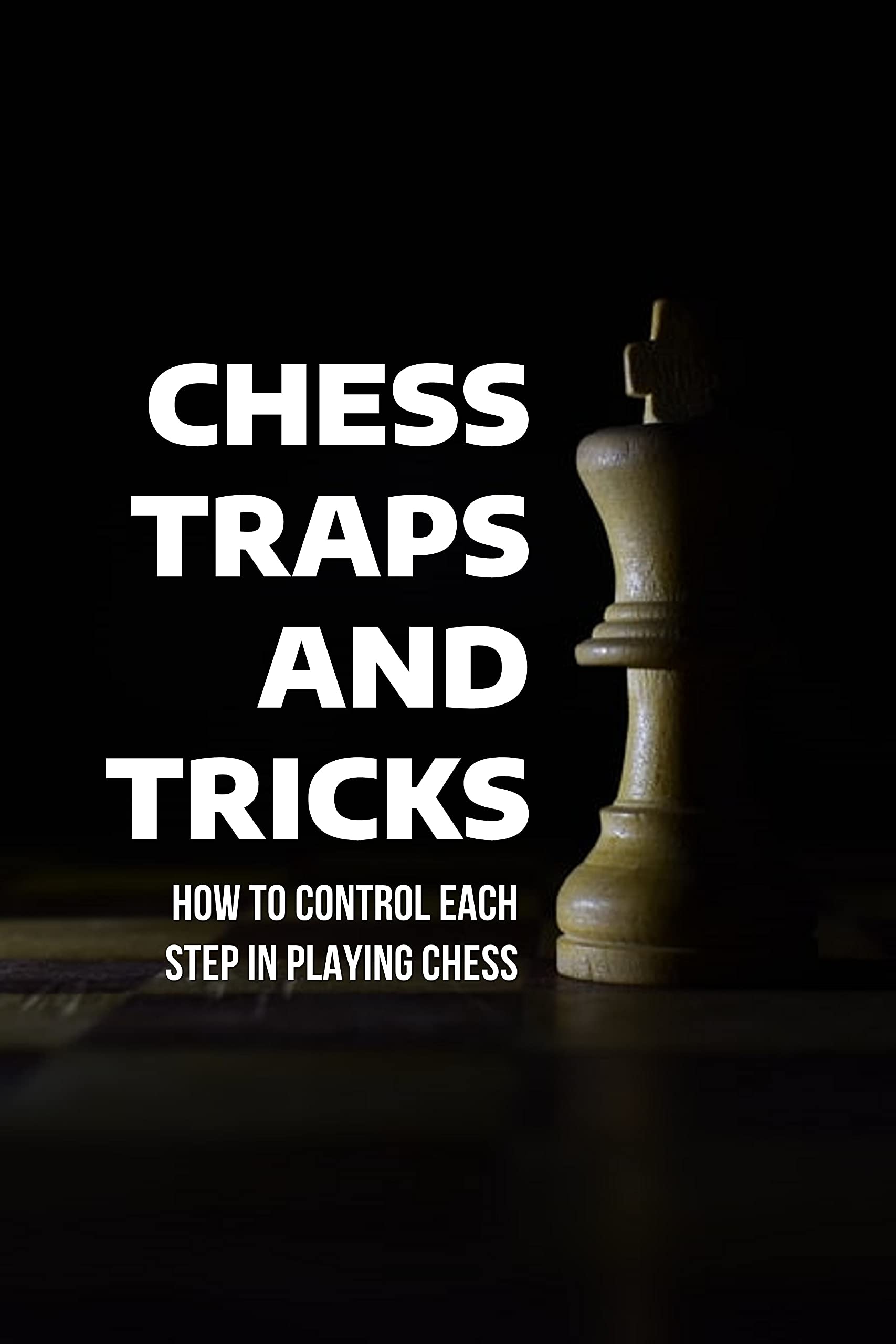 Chess Traps And Tricks: How To Control Each Step In Playing Chess ...