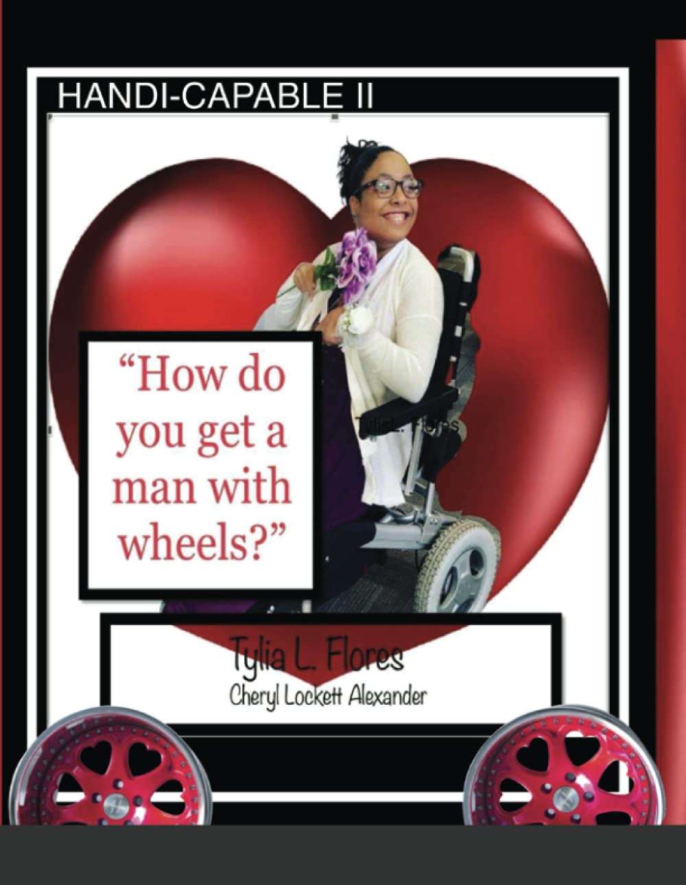 HANDI-CAPABLE II “How to get a man with wheels” by Tylia L. Flores ...