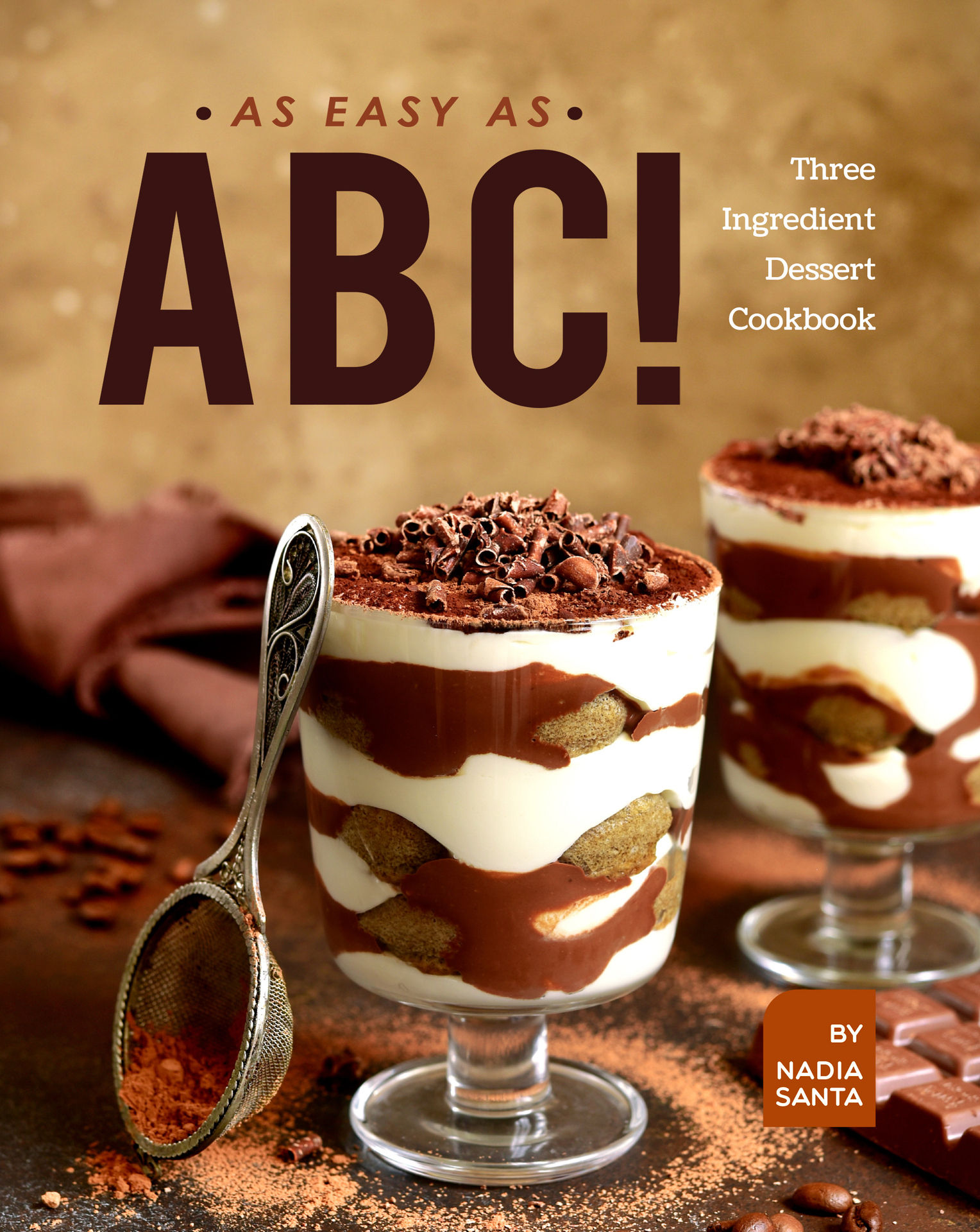 AS EASY AS ABC!: Three Ingredient Dessert Cookbook by Nadia Santa ...