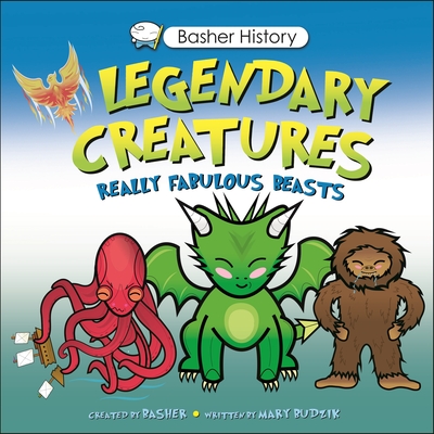 Basher History: Legendary Creatures: Unleash the beasts! by Mary Budzik ...