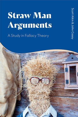 Straw Man Arguments: A Study in Fallacy Theory by Scott Aikin | Goodreads