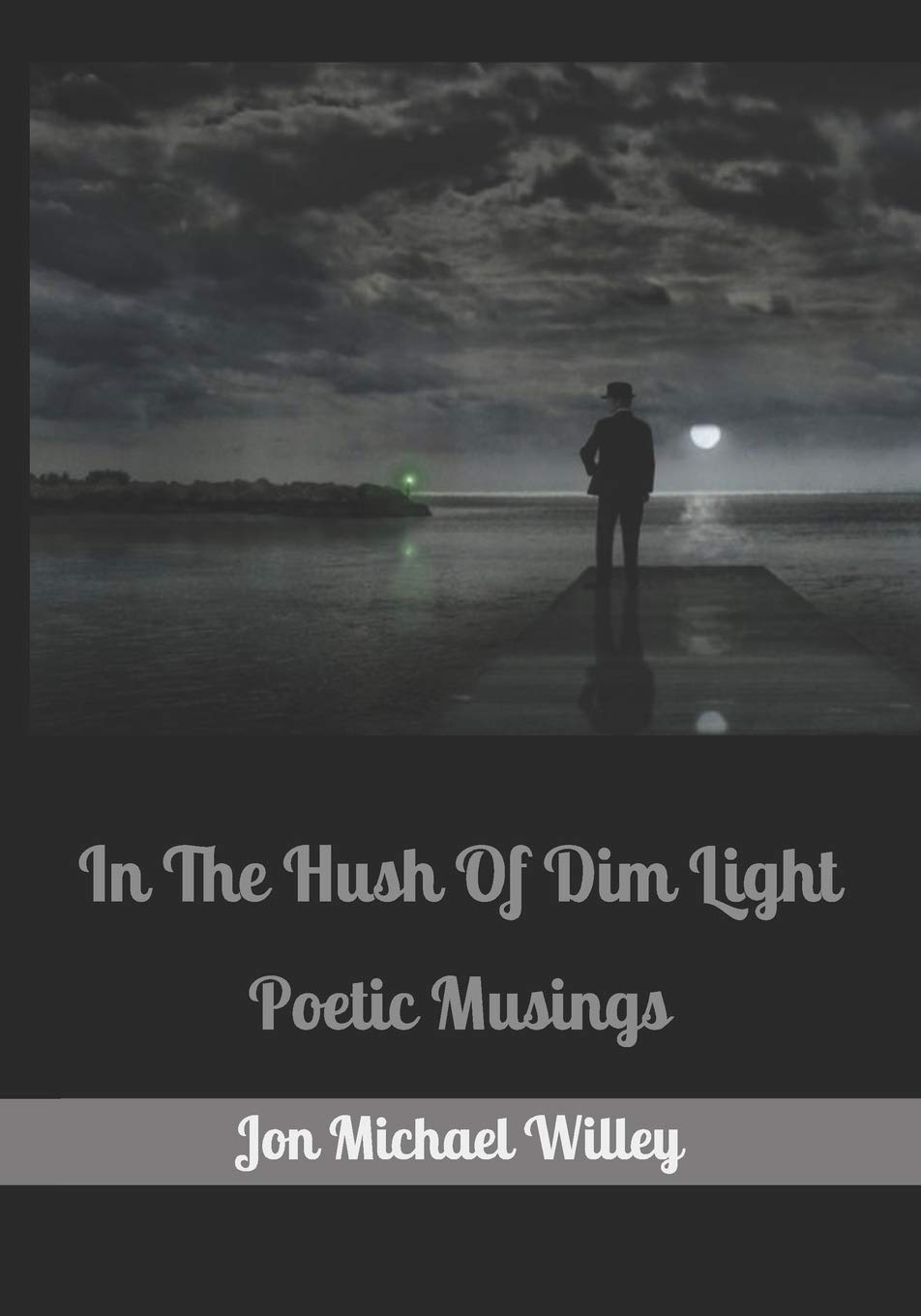 In The Hush Of Dim Light: Poetic Musings by Jon Michael Willey | Goodreads