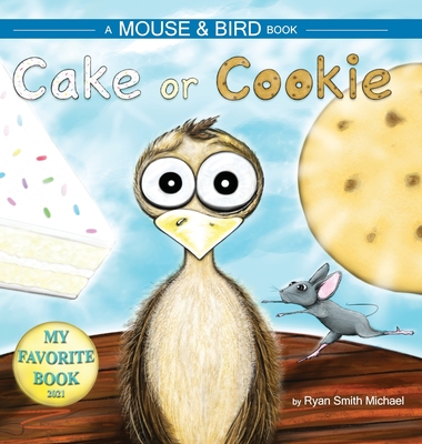 Cake or Cookie: A Mouse and Bird Book by Ryan Smith Michael | Goodreads