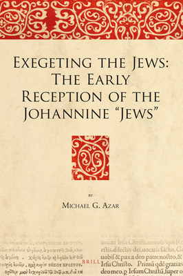 Exegeting the Jews: The Early Reception of the Johannine Jews by ...