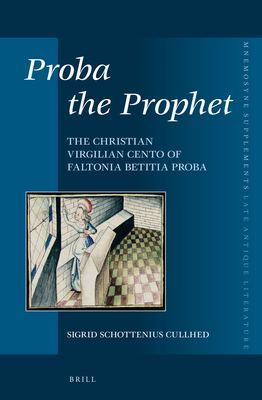 Proba the Prophet: The Christian Virgilian Cento of Faltonia Betitia ...