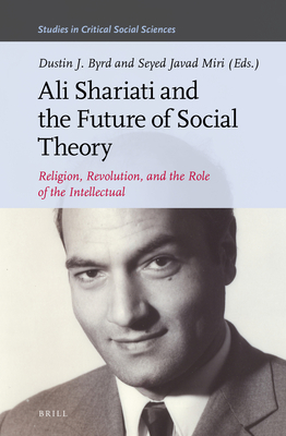 Ali Shariati and the Future of Social Theory, Religion, Revolution, and ...
