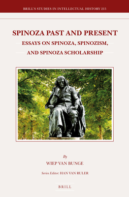 Spinoza Past and Present: Essays on Spinoza, Spinozism, and Spinoza ...