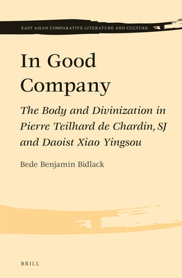 In Good Company: The Body and Divinization in Pierre Teilhard De ...