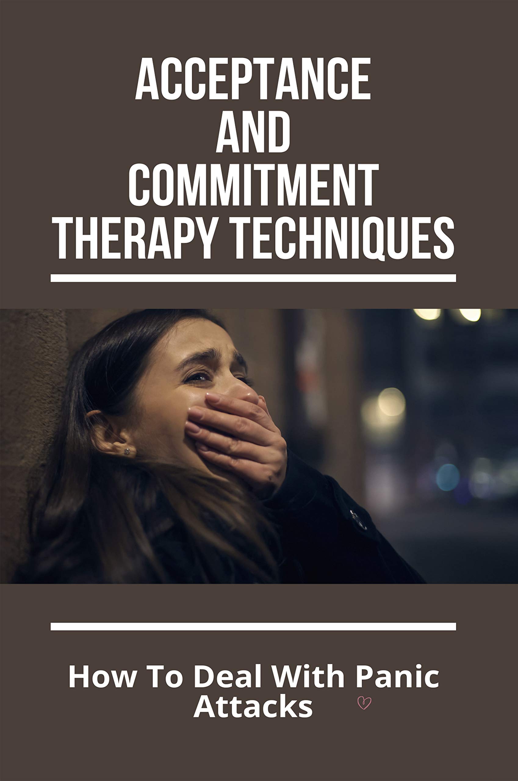 Acceptance And Commitment Therapy Techniques: How To Deal With Panic ...