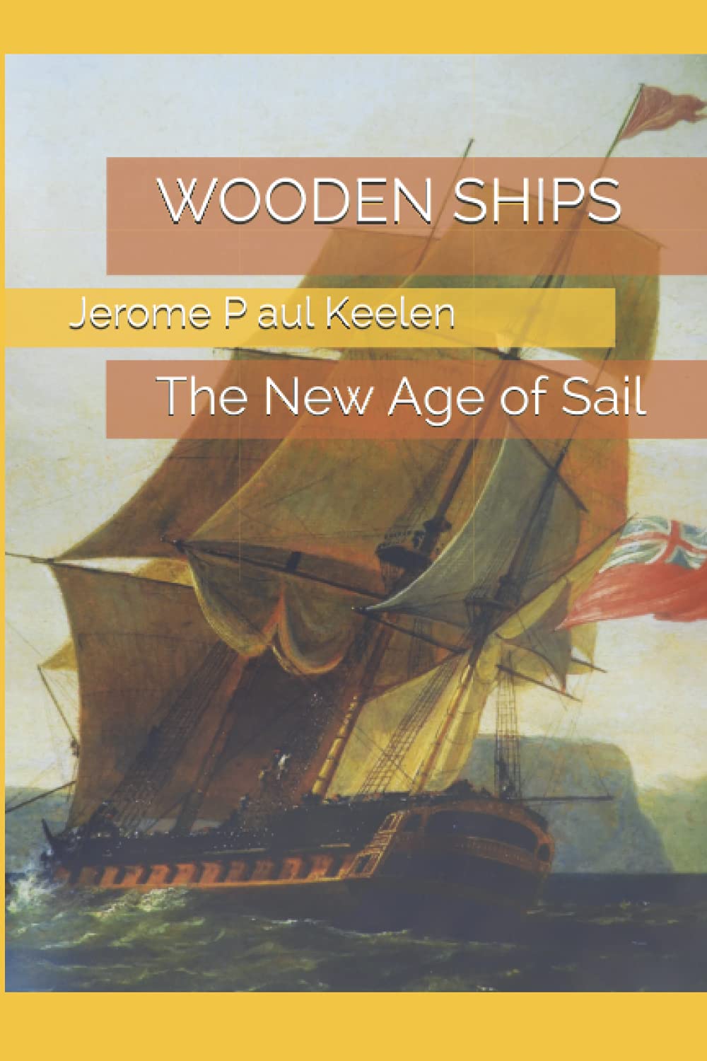 Wooden Ships: The New Age of Sail by Jerome Paul Keelen | Goodreads