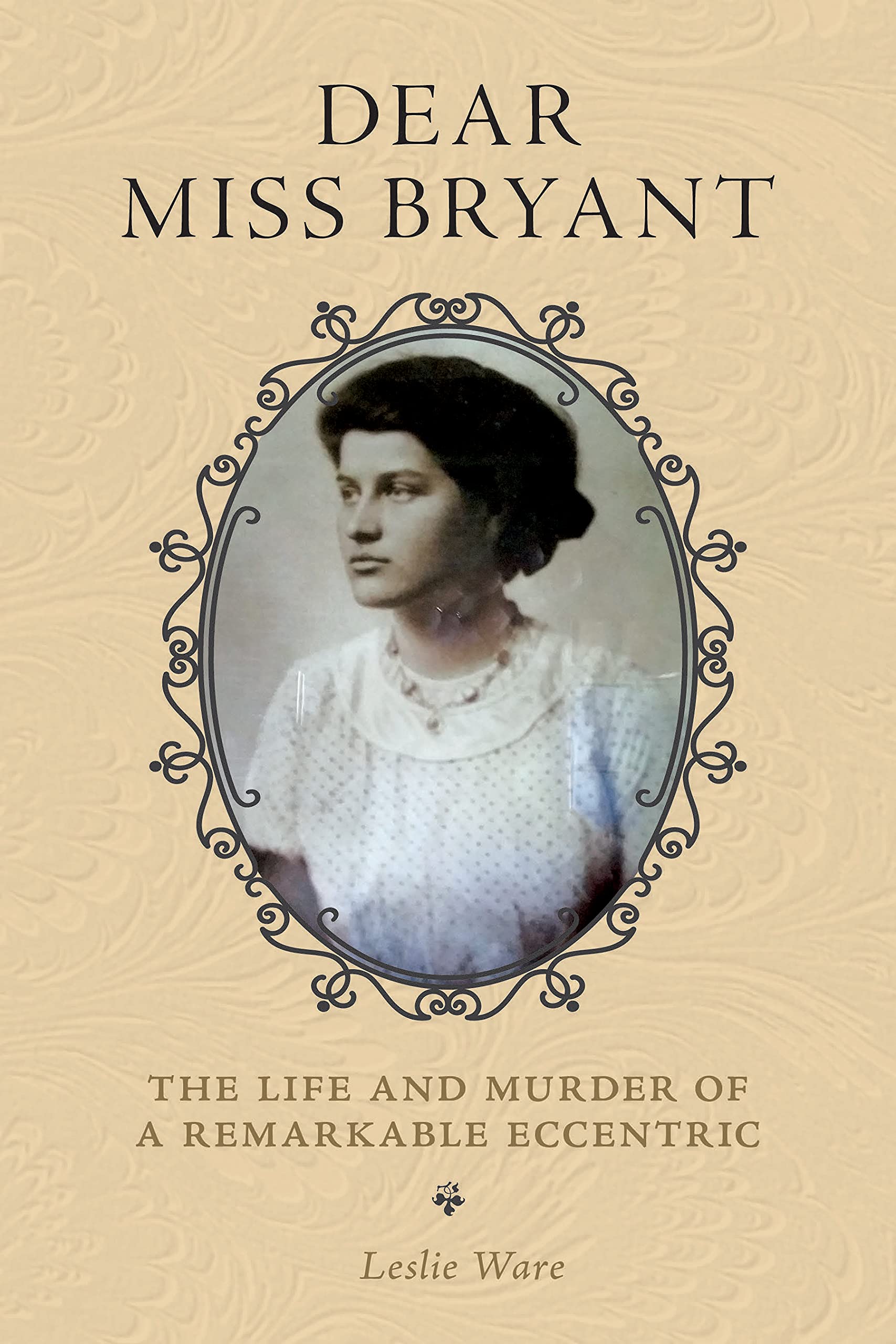 Dear Miss Bryant: The Life and Murder of a Remarkable Eccentric by ...