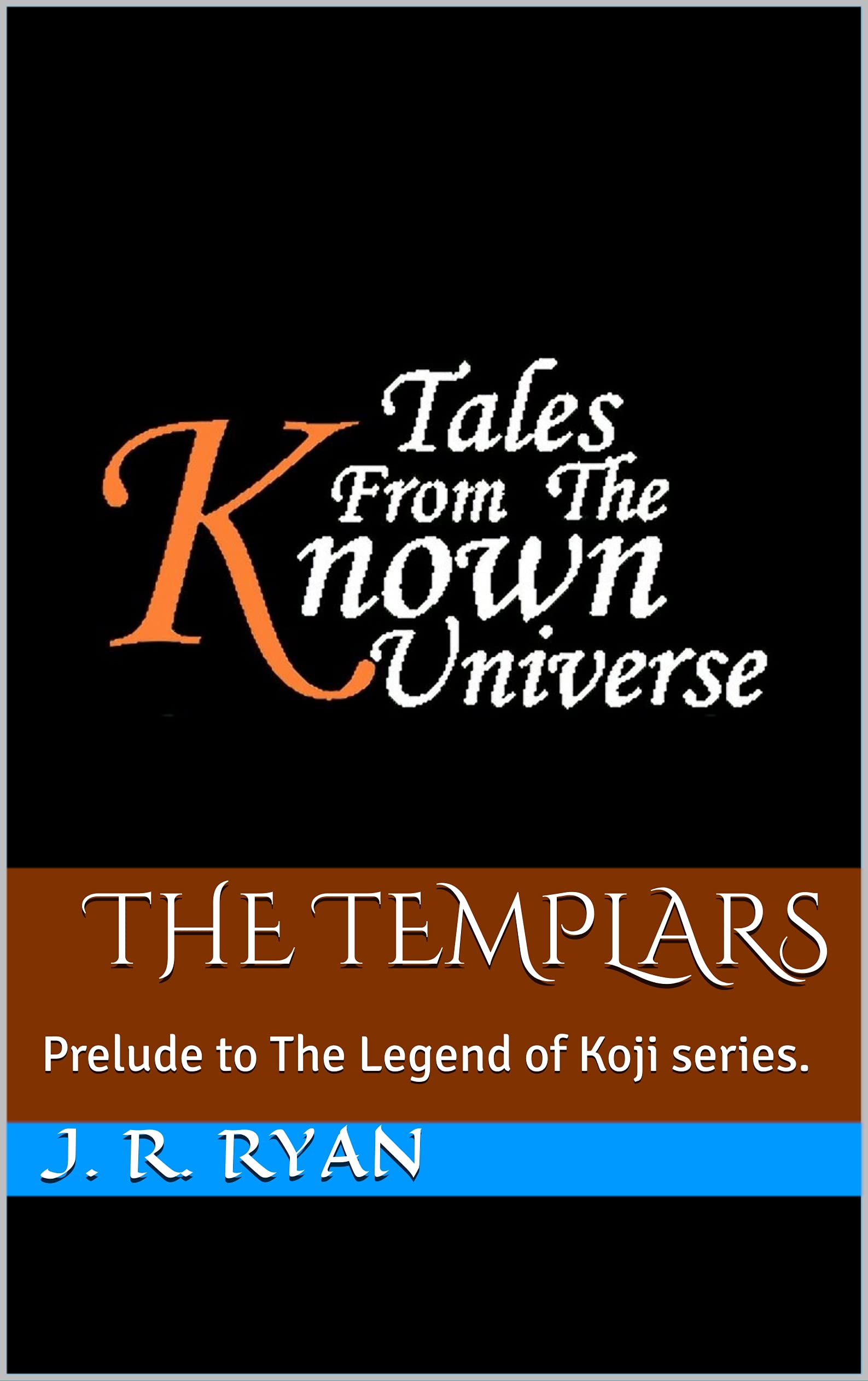 Tales From the Known Universe: The Templars by J.R. Ryan | Goodreads