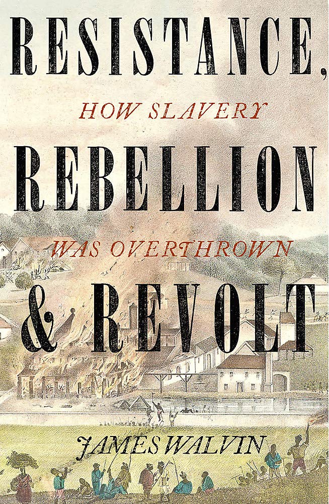 Resistance, Rebellion & Revolt: How Slavery Was Overthrown by James ...