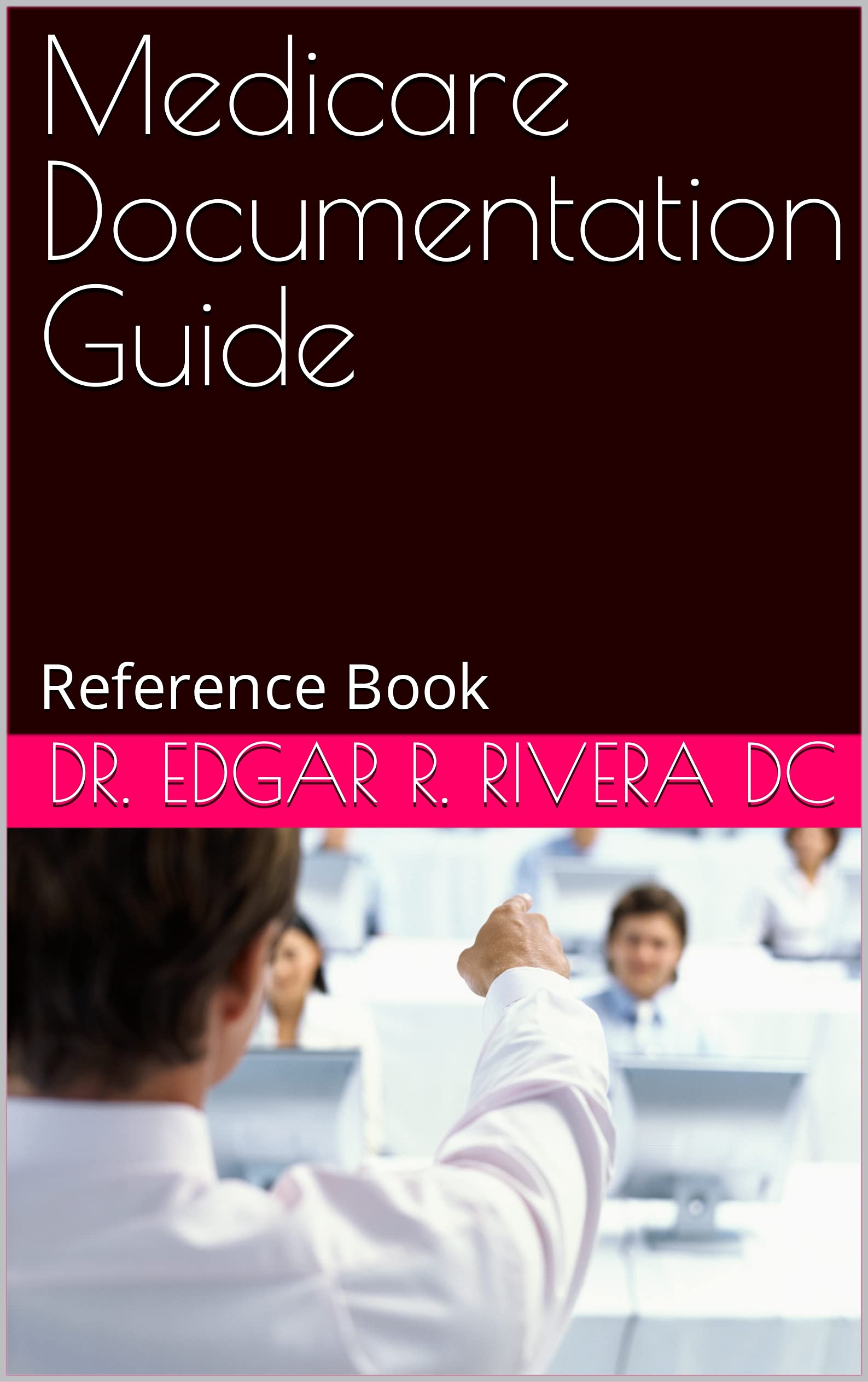Medicare Documentation Guide: Reference Book by Dr. Edgar R. Rivera DC | Goodreads