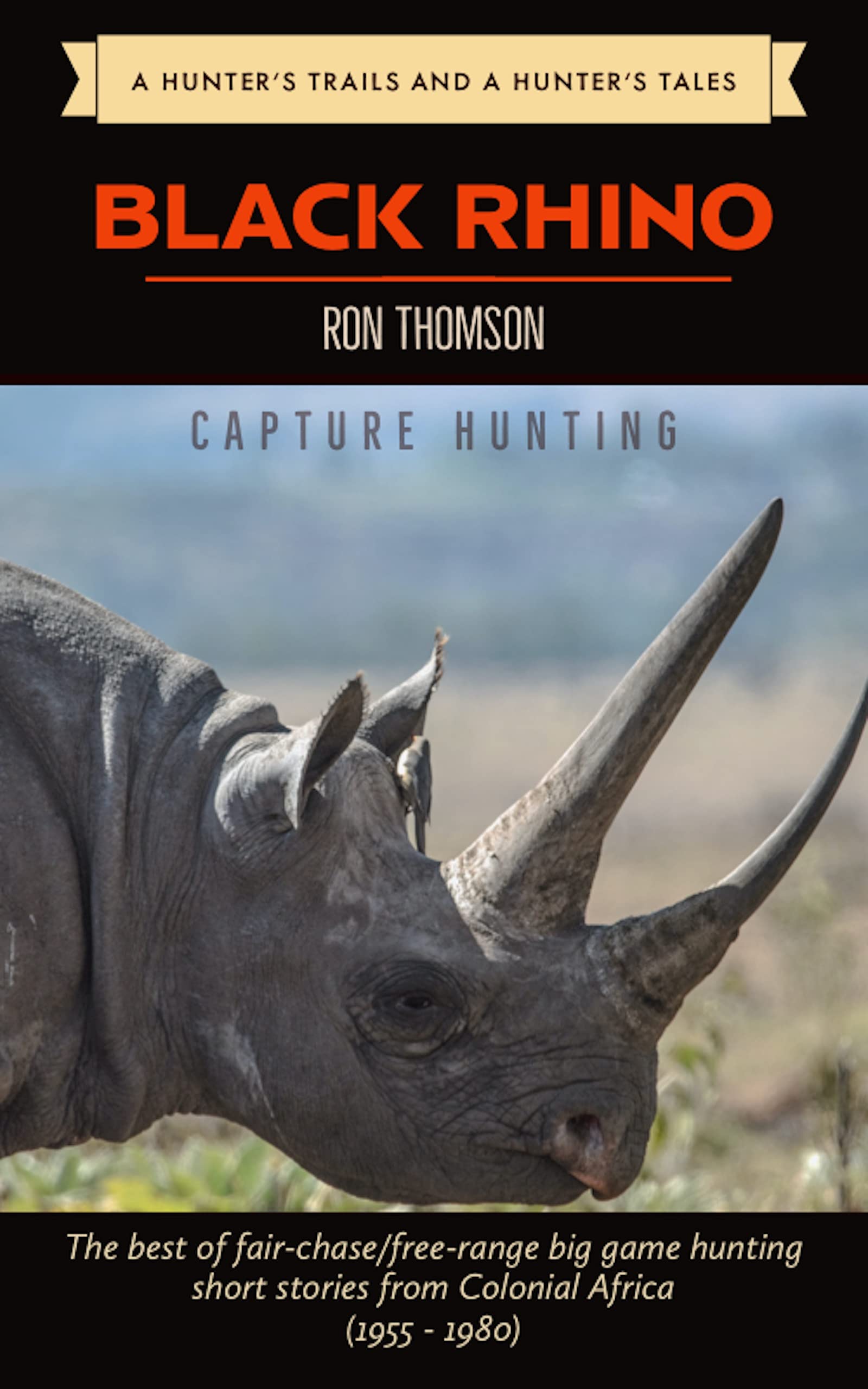 THE CAPTURE-HUNTING OF BLACK RHINO by Ron Thomson | Goodreads