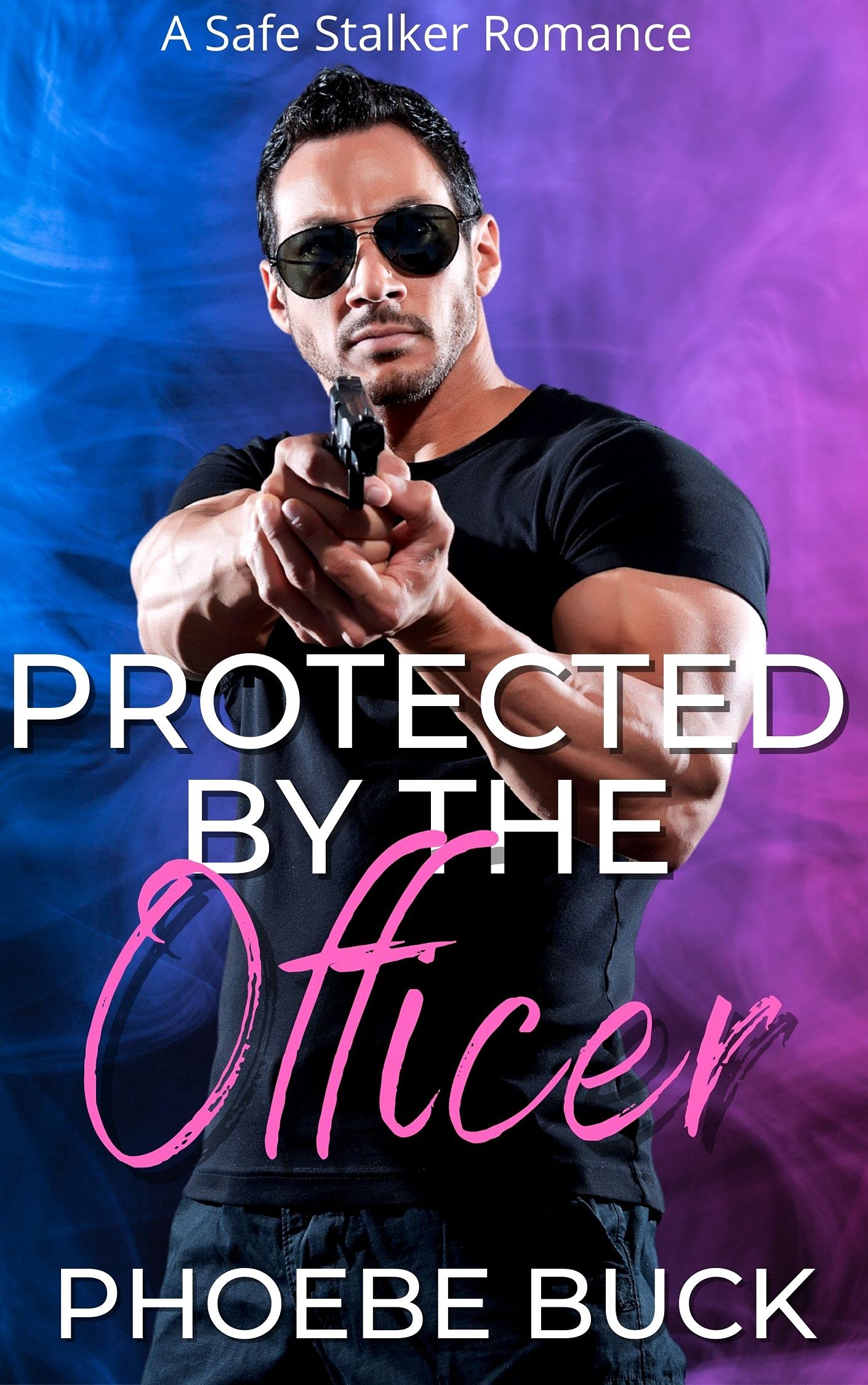 Protected by the Officer: A Safe Stalker Romance by Phoebe Buck | Goodreads