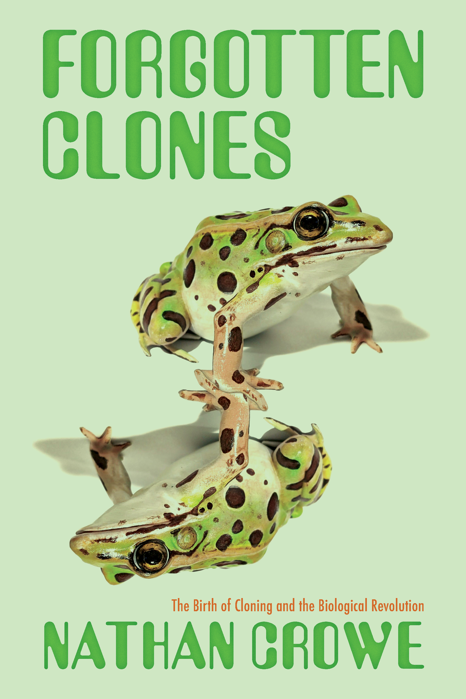 Forgotten Clones: The Birth of Cloning and the Biological Revolution by ...