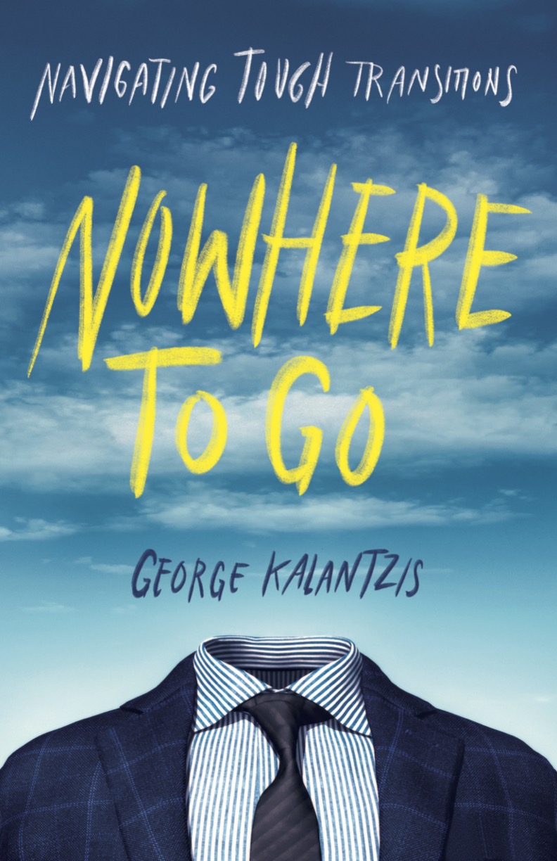 Nowhere To Go: Navigating Tough Transitions by George Kalantzis | Goodreads