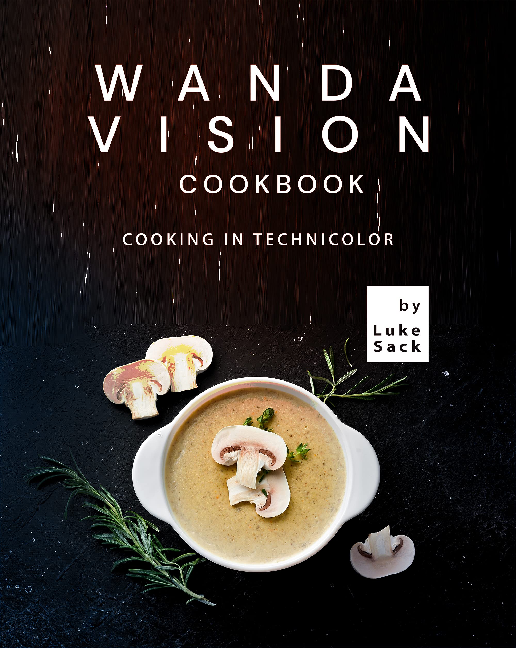 Wanda Vision Cookbook: Cooking in Technicolor by Luke Sack | Goodreads