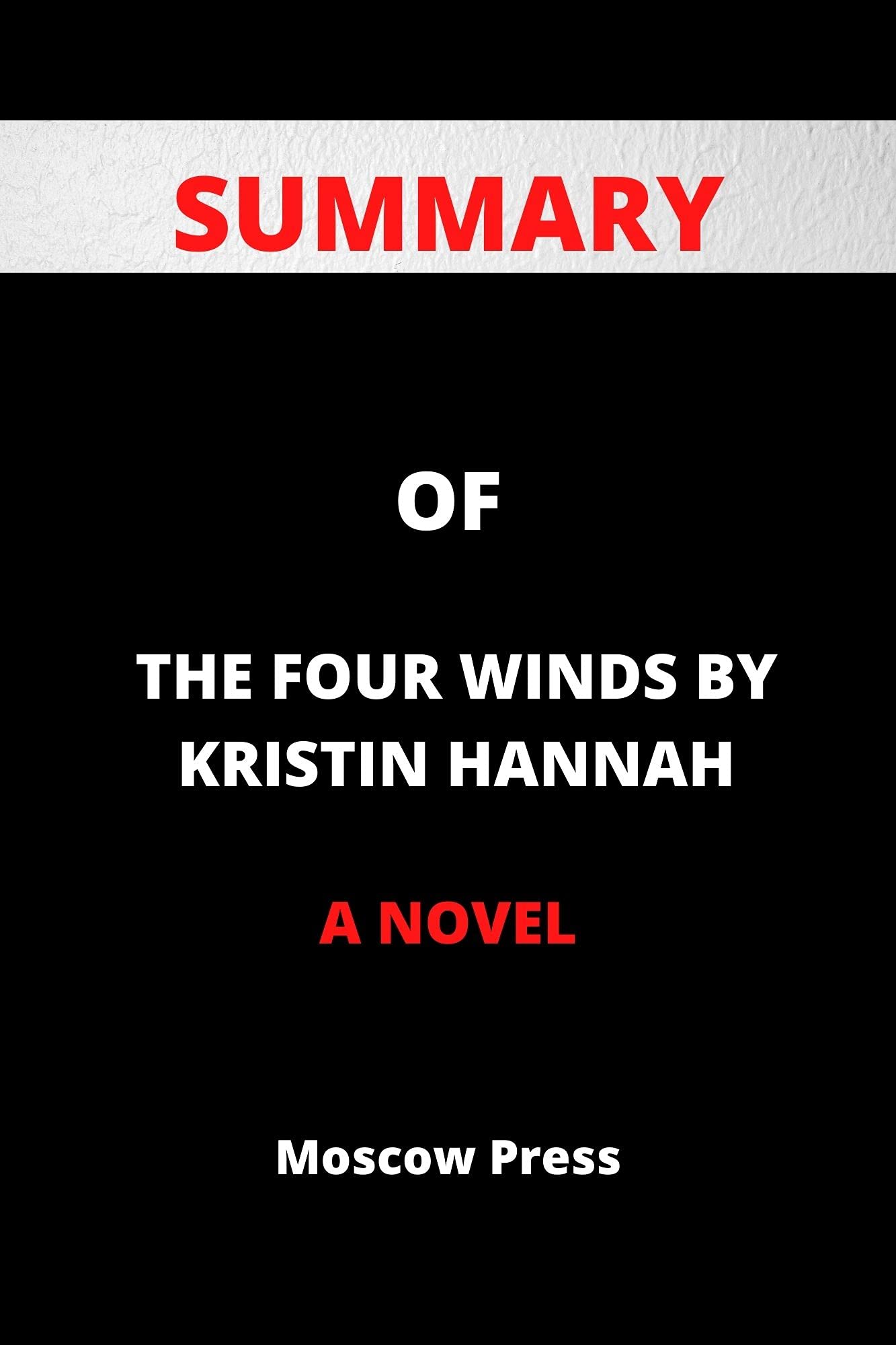 SUMMARY OF THE FOUR WINDS BY KRISTIN HANNAH : A NOVEL by Moscow Press ...