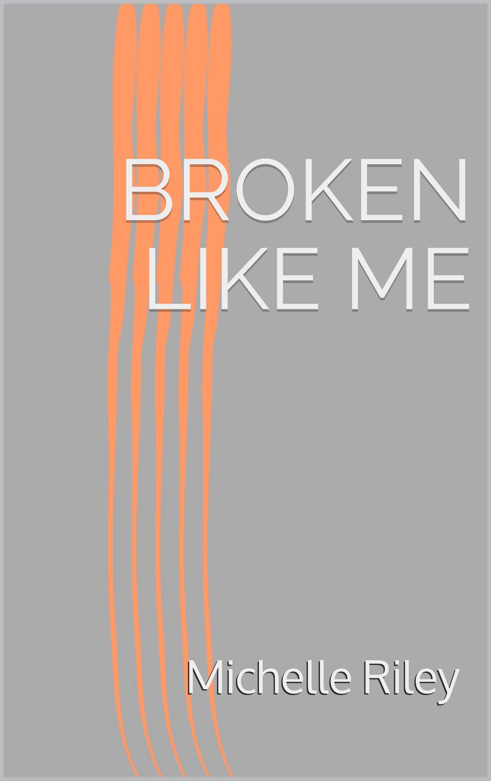 Broken Like Me by Michelle Riley | Goodreads