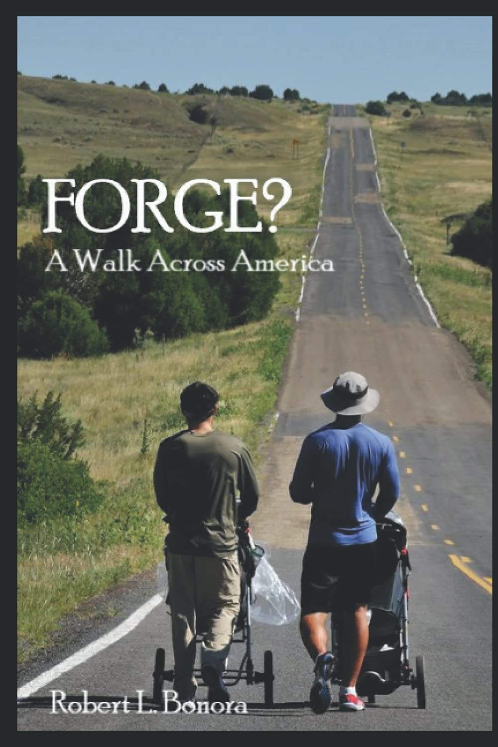 FORGE?: A Walk Across America by Robert L. Bonora | Goodreads
