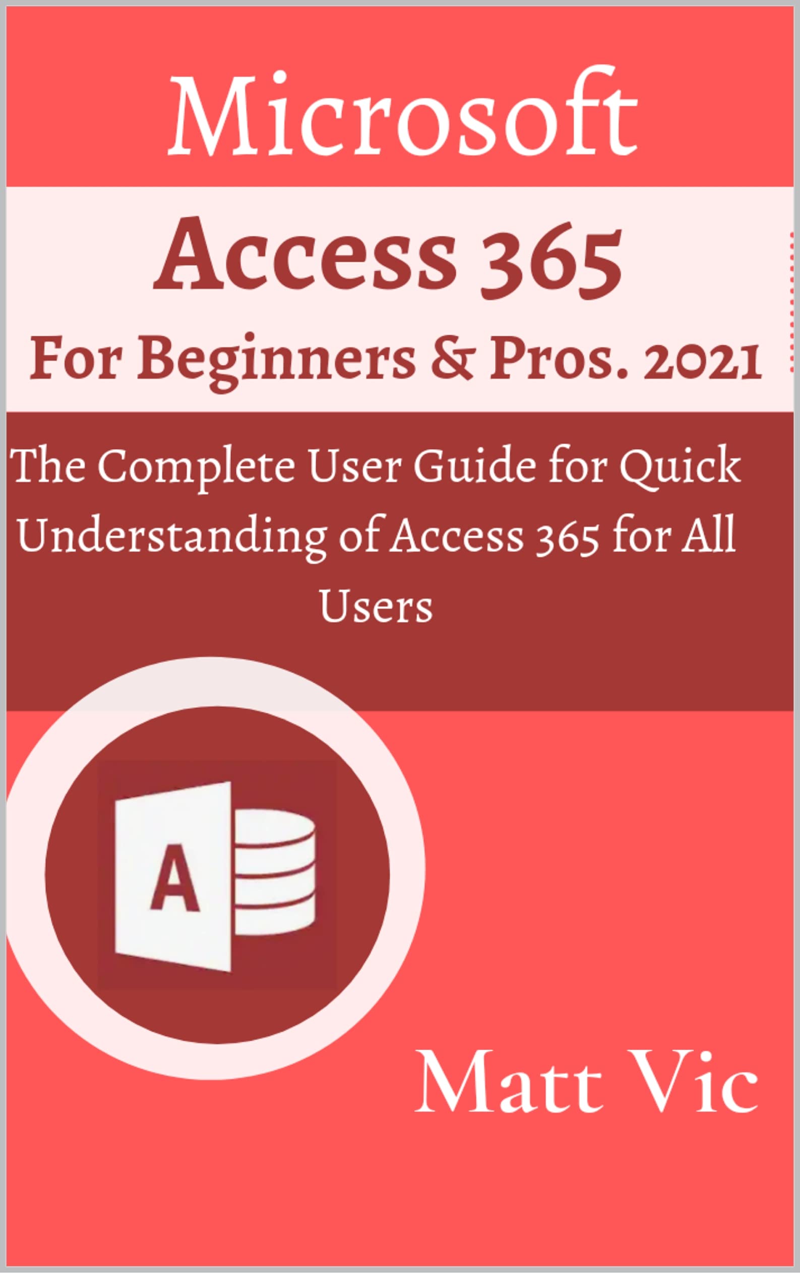 Microsoft Access 365 for Beginners & Pros.: The Complete User Guide for ...