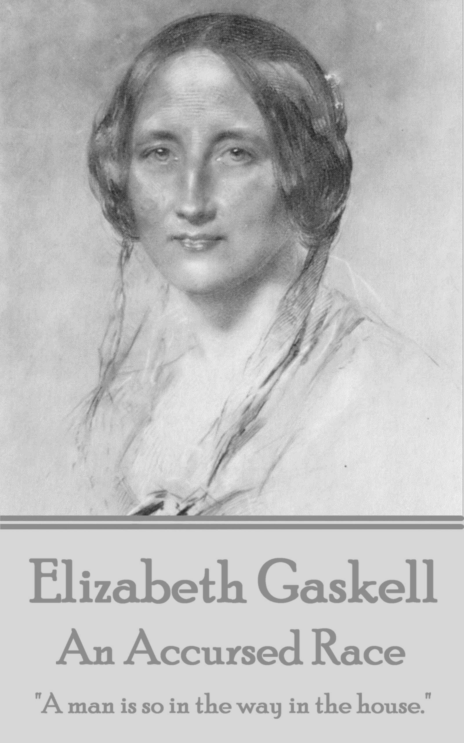 Elizabeth Gaskell - An Accursed Race: "A man is so in the way in the ...