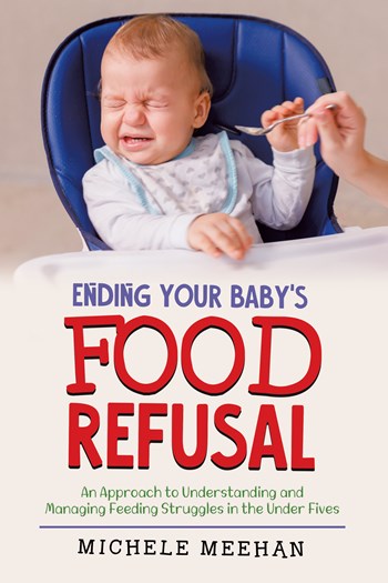 Ending Your Baby's Food Refusal: An Approach to Understanding and ...
