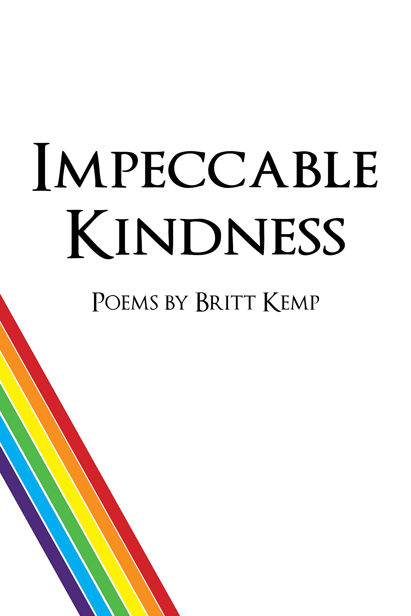 Impeccable Kindness : Poetry from 2009 to 2020 by Britt Kemp | Goodreads