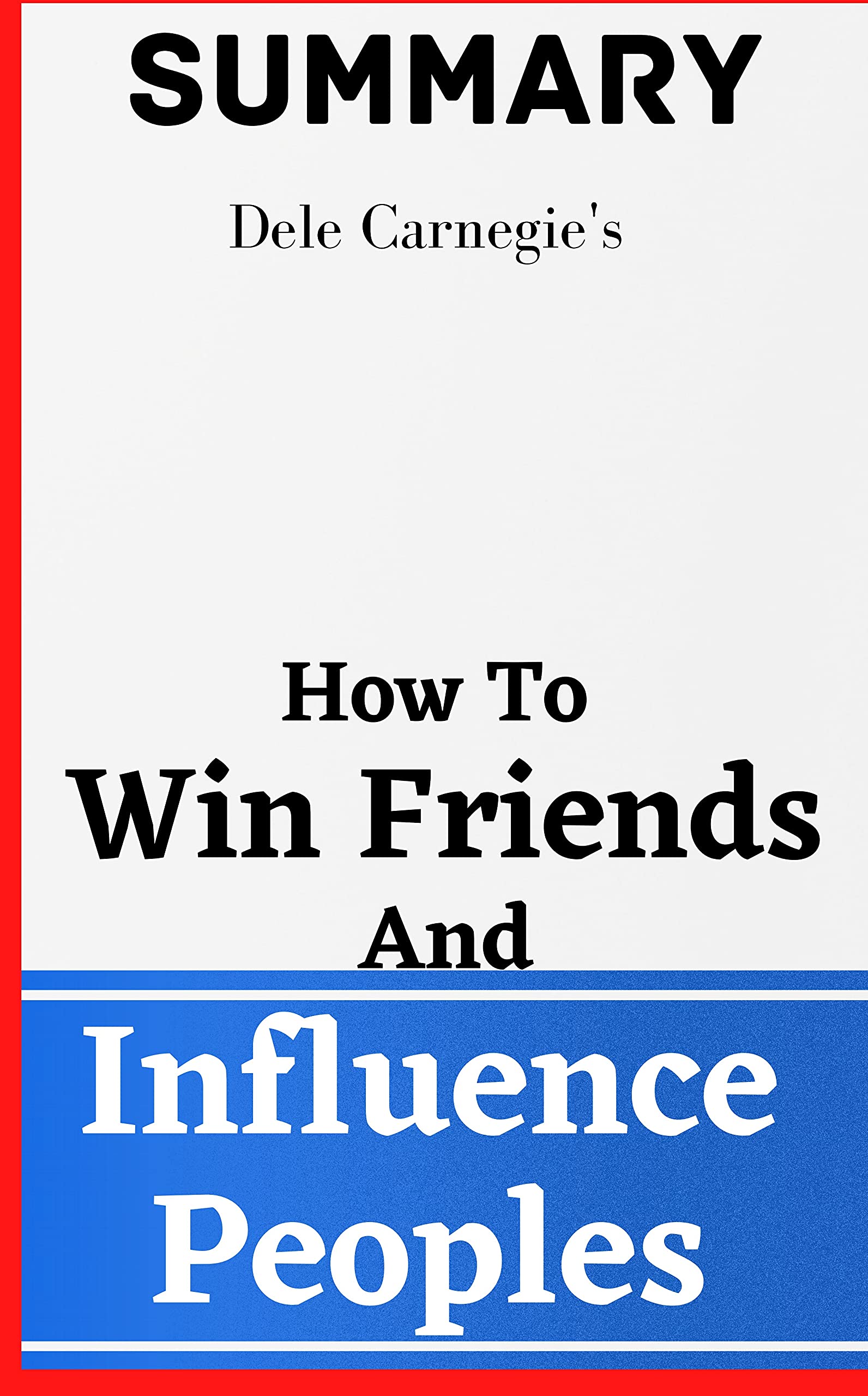 Summary: Dale Carnegie's How to Win Friends and Influence People: With ...