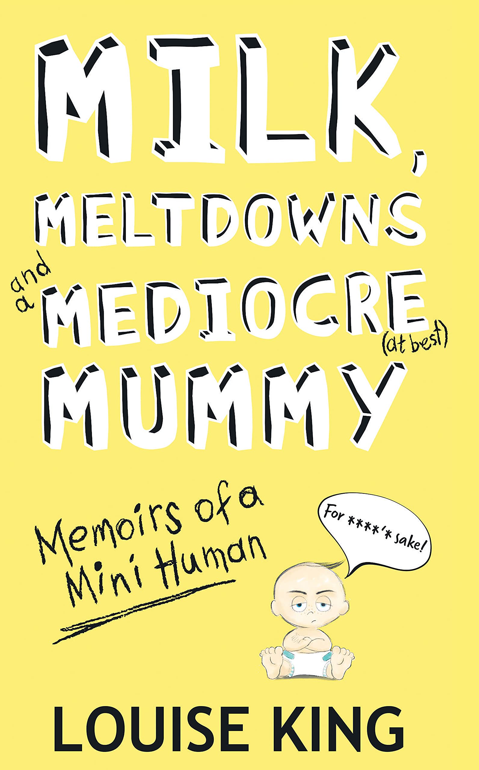 Milk, Meltdowns and a Mediocre Mummy: Memoirs of a mini-human by Louise ...