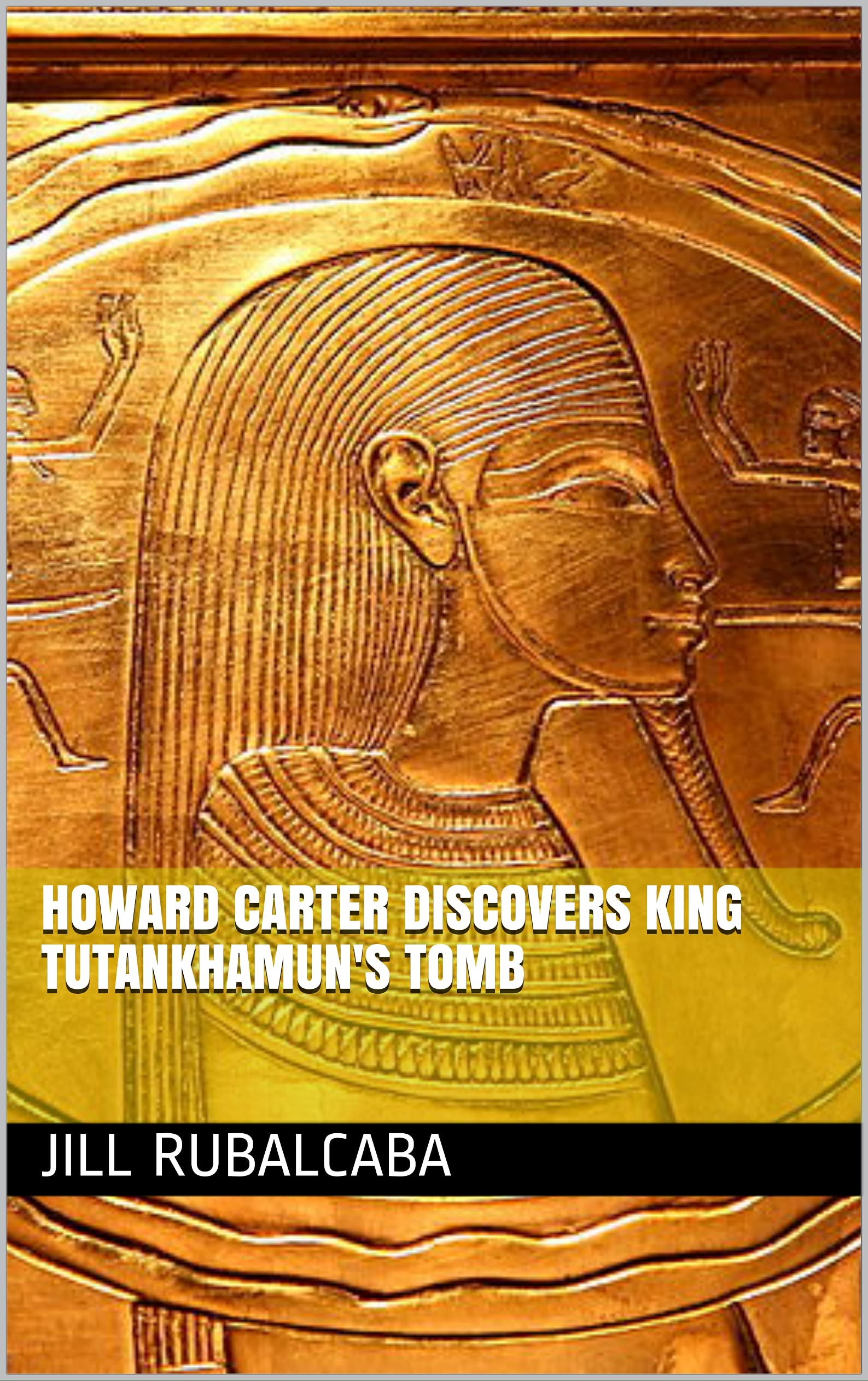 Howard Carter Discovers King Tutankhamun's Tomb by Jill Rubalcaba ...