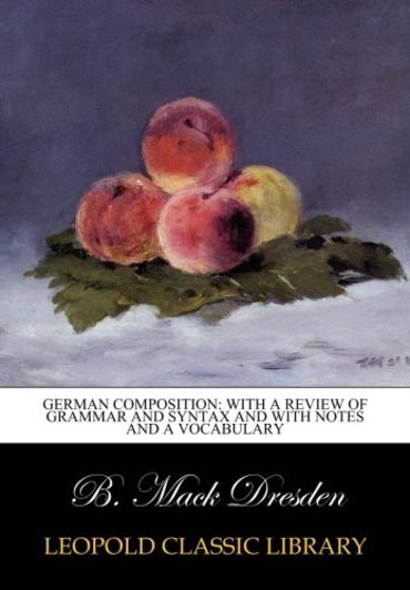 German Composition: With a Review of Grammar and Syntax and with Notes ...
