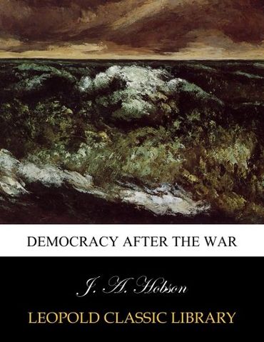 Democracy after the war by J.A. Hobson | Goodreads