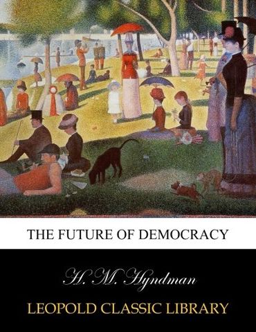 The future of democracy by H. M. Hyndman | Goodreads