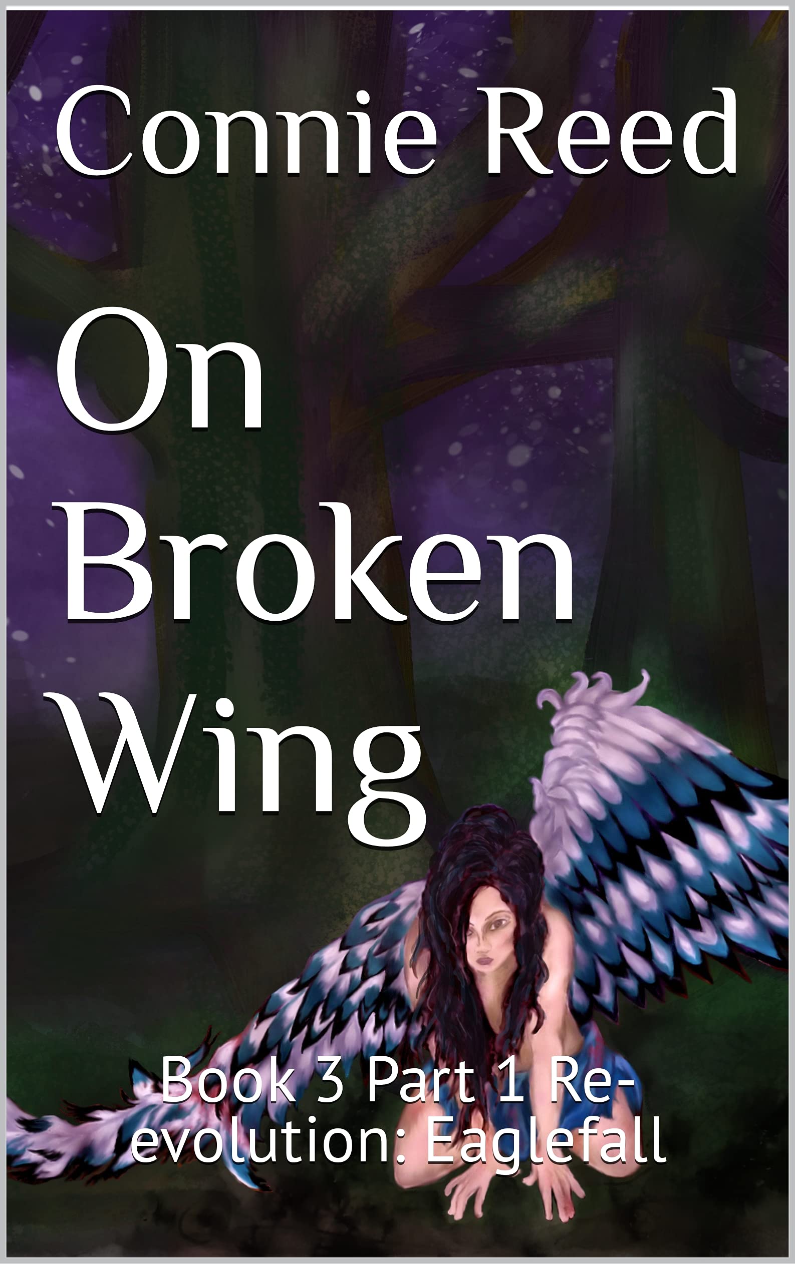 On Broken Wing: Book 3 Part 1 Re-evolution: Eaglefall by Connie Reed | Goodreads