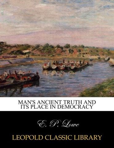 Man's ancient truth and its place in democracy by E. P. Lowe | Goodreads
