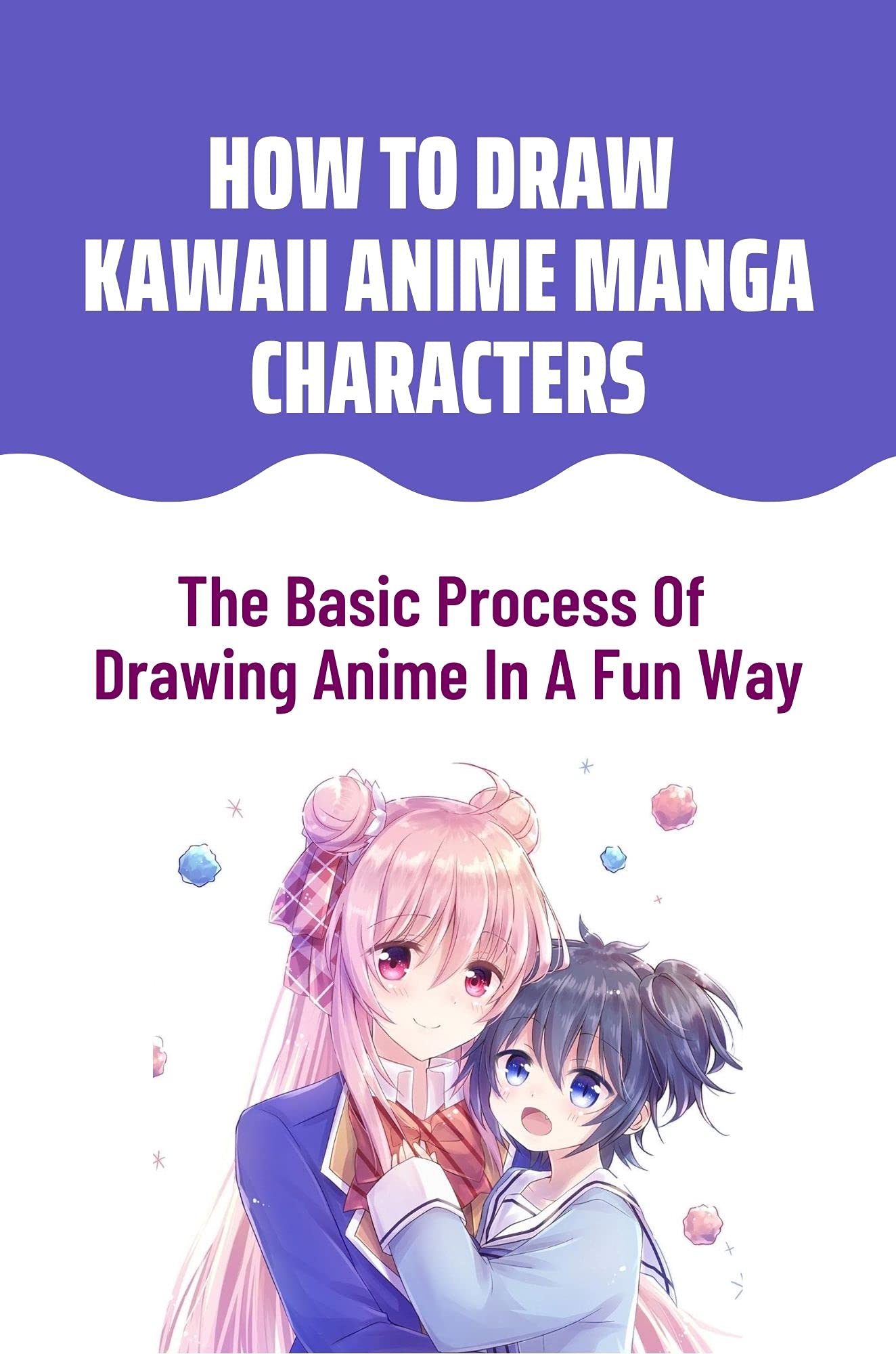 How To Draw Kawaii Anime Manga Characters: The Basic Process Of Drawing ...