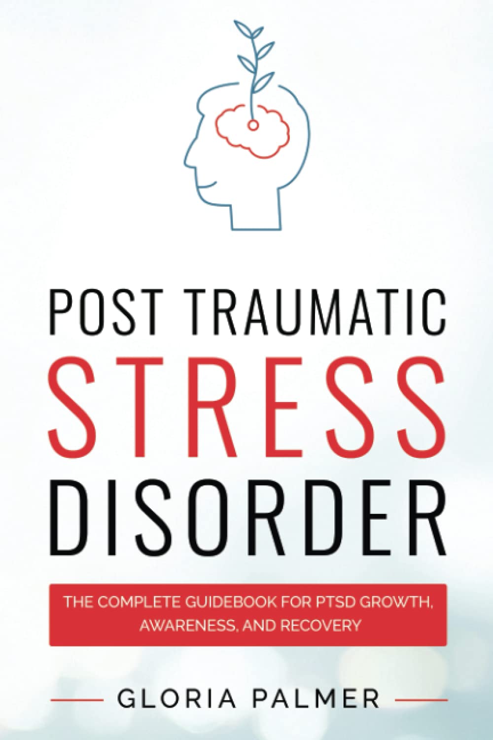 Post-Traumatic Stress Disorder: The Complete Guidebook for PTSD Growth ...