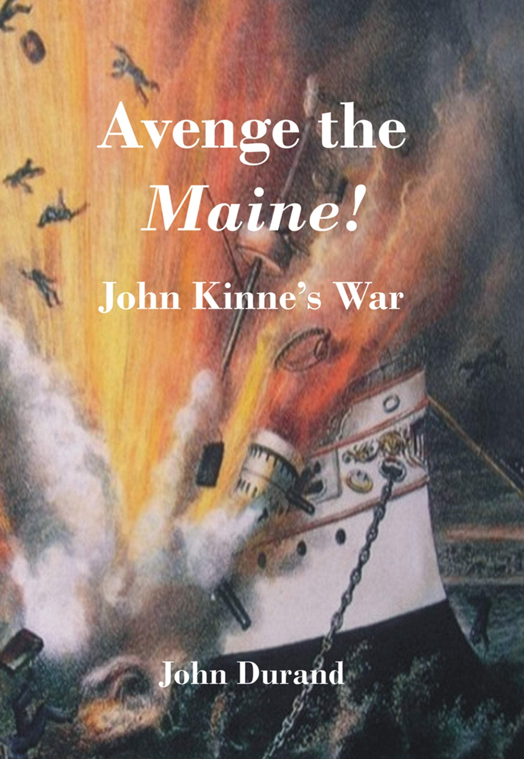 Avenge the Maine: John Kinne's War by John Baxter Kinne | Goodreads