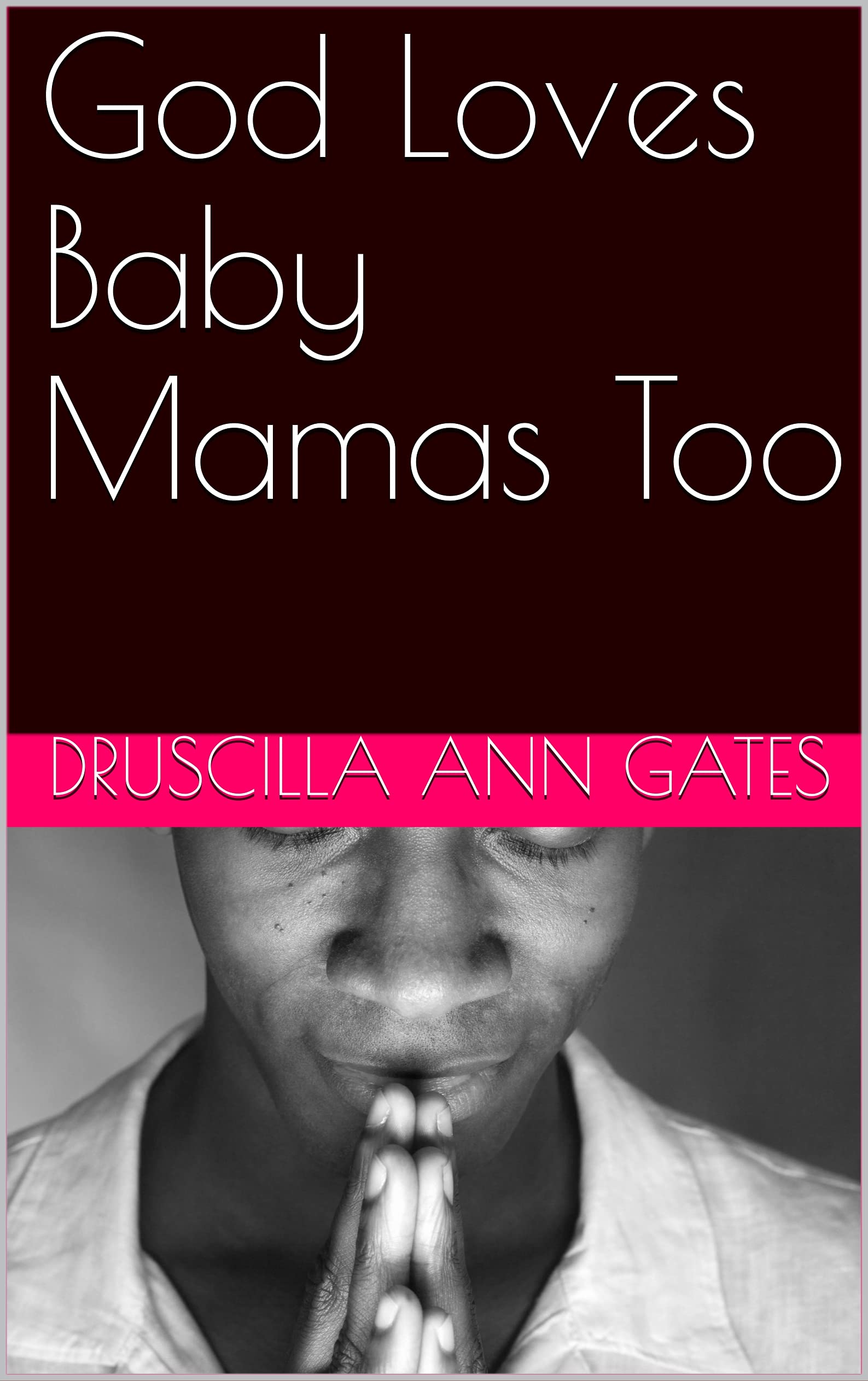 God Loves Baby Mamas Too by Druscilla Ann Gates | Goodreads